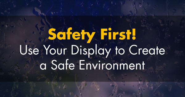Safety First! Use Your Display to Create a Safe Environment